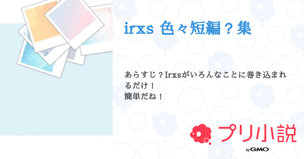 irxs 色々短編？集 - 全26話 【連載中】（Zaraくん@多忙さんの小説） | 無料スマホ夢小説ならプリ小説 byGMO